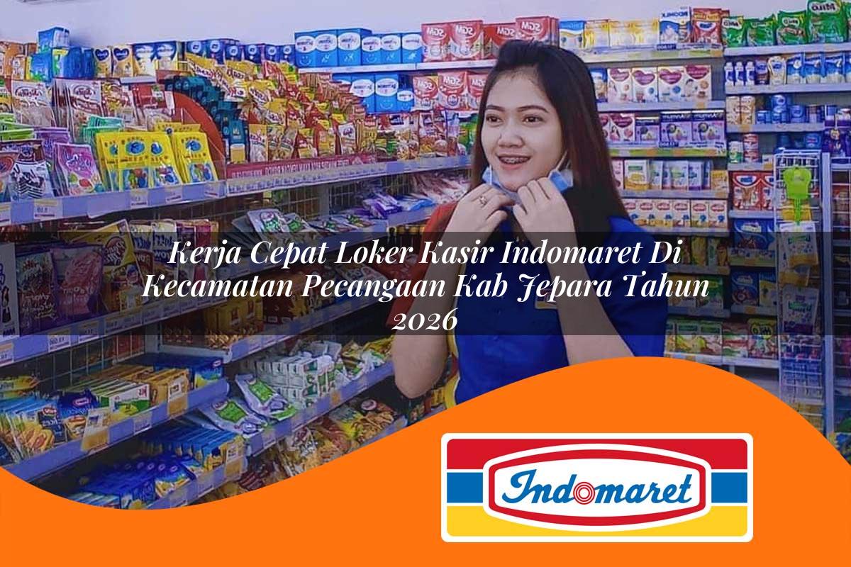 Kerja Cepat Loker Kasir Indomaret Di Kecamatan Pecangaan, Kab. Jepara Tahun 2026 | Not Gending